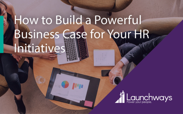 How to Build a Powerful Business Case for Your HR Initiatives | Launchways
